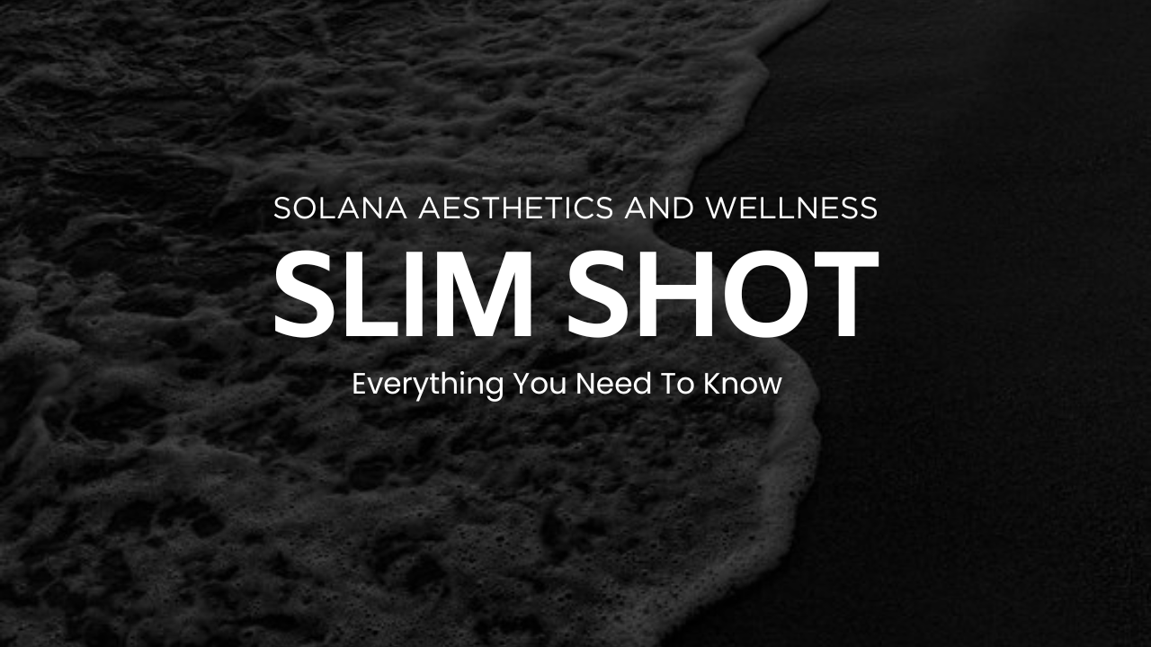 Slim Shot: Everything you need to know - Solana Aesthetics + Wellness